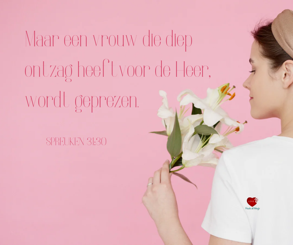 Spreuken 31:30 – Love Heals All Things